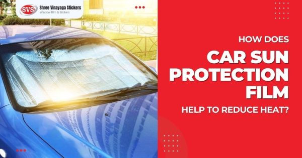 How does Car Sun Protection Film help to Reduce Heat?
